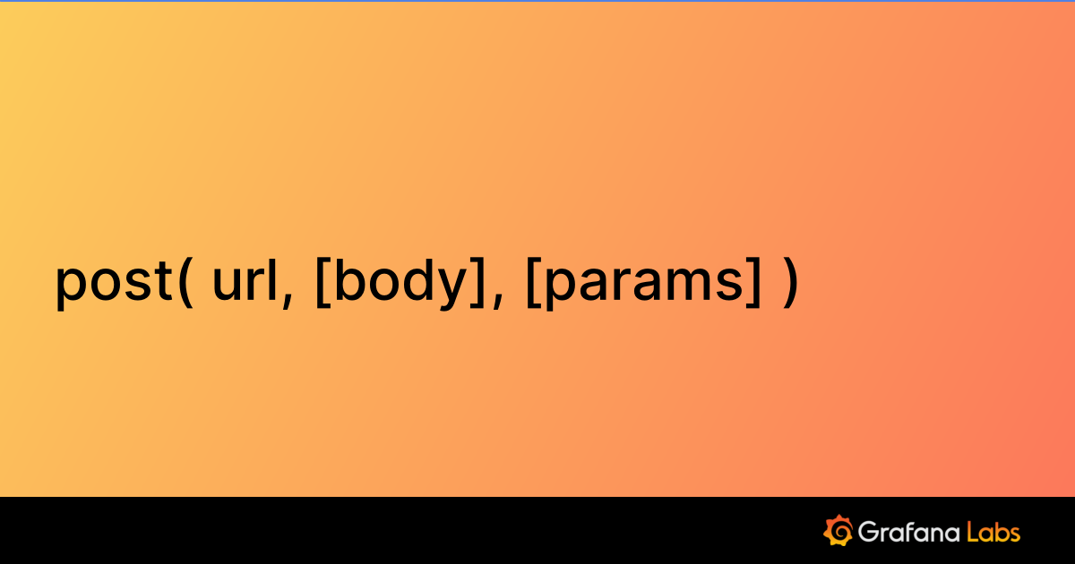 post( url, [body], [params] ) | Grafana k6 documentation